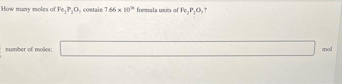 Solved How many moles of Fe2P2O7 contain 7.66×1036 formula | Chegg.com