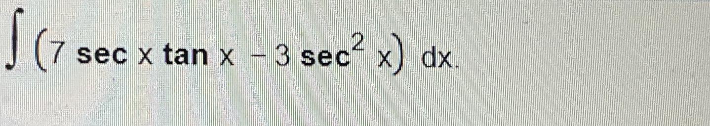 Solved ∫﻿﻿(7secxtanx-3sec2x)dx | Chegg.com