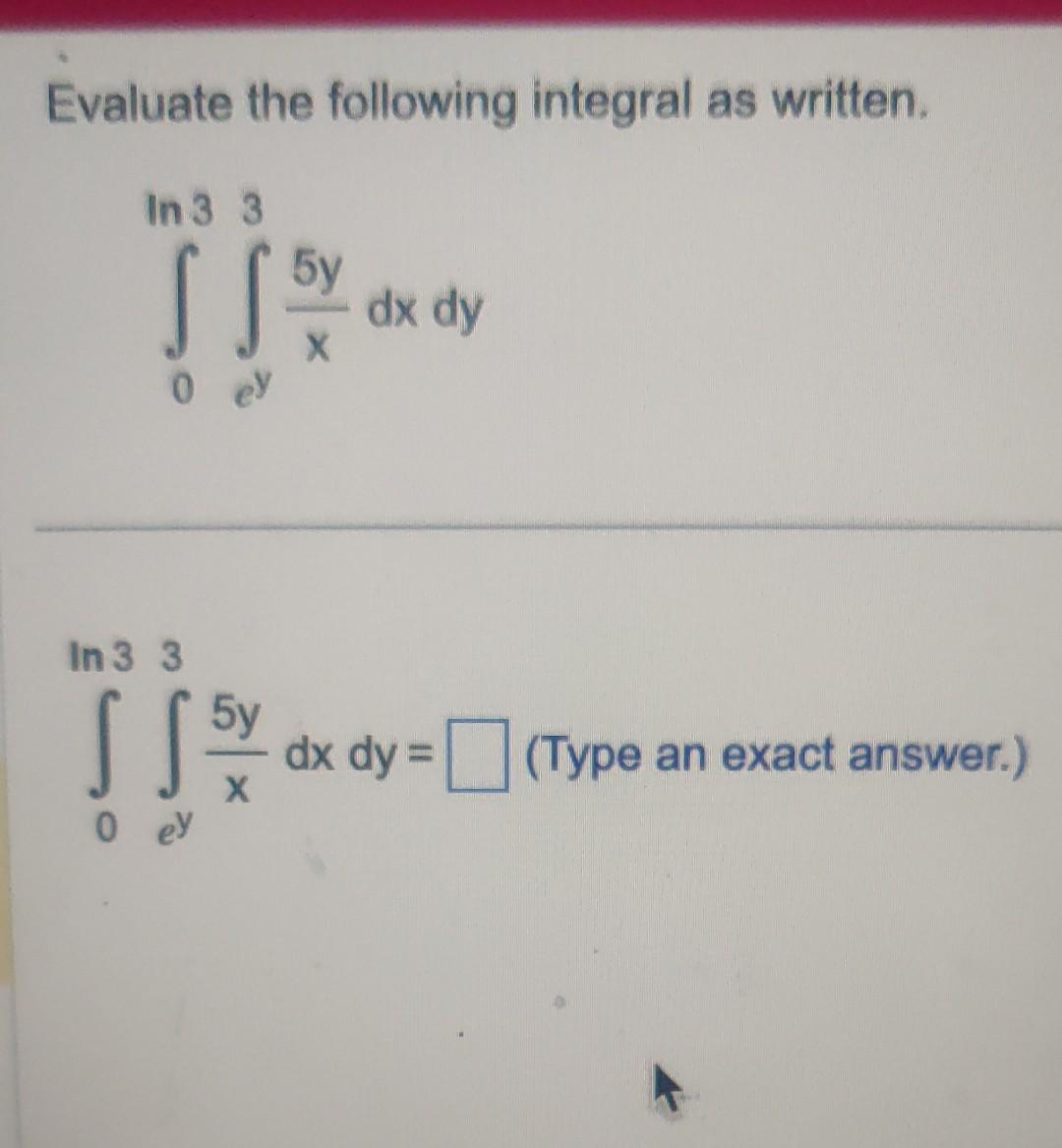 Solved Evaluate the following integral as written. | Chegg.com
