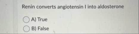 Solved Renin converts angiotensin I into aldosteroneA) | Chegg.com