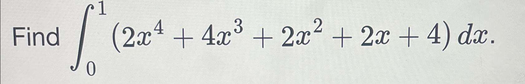 Solved Find ∫01(2x4+4x3+2x2+2x+4)dx | Chegg.com