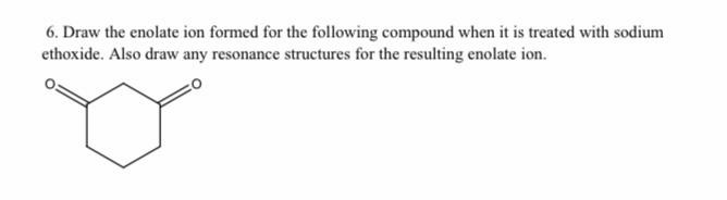 Solved 6. Draw the enolate ion formed for the following | Chegg.com