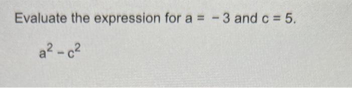 Solved Evaluate the expression for a=−3 and c=5. a2−c2 | Chegg.com