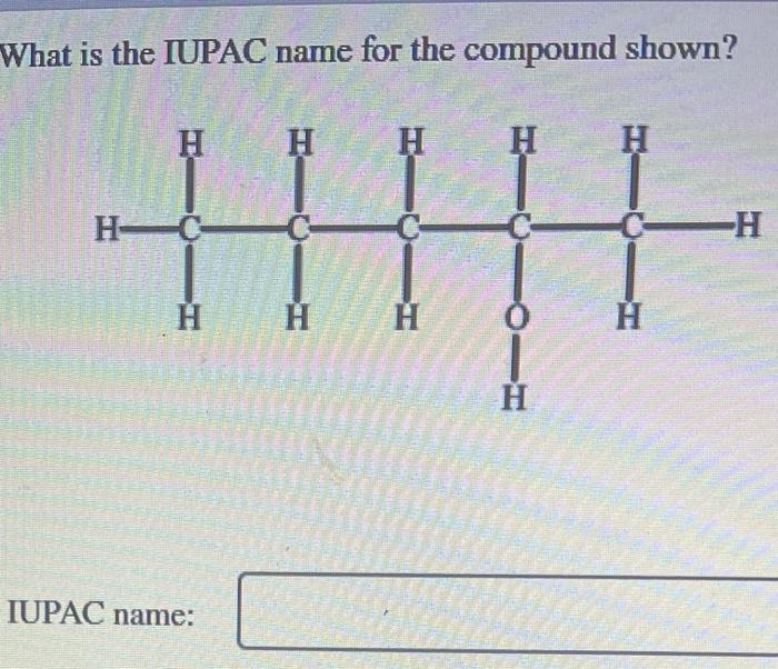 Solved What is the IUPAC name for the compound shown? H HH H | Chegg.com