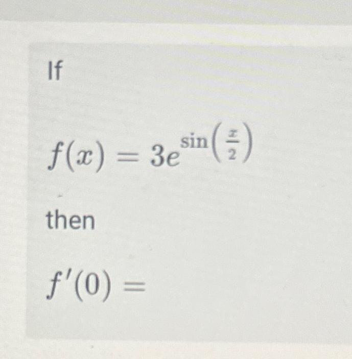 Solved Iff(x)=3esin(x2)thenf'(0)= | Chegg.com