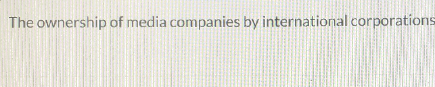 Solved The ownership of media companies by international | Chegg.com