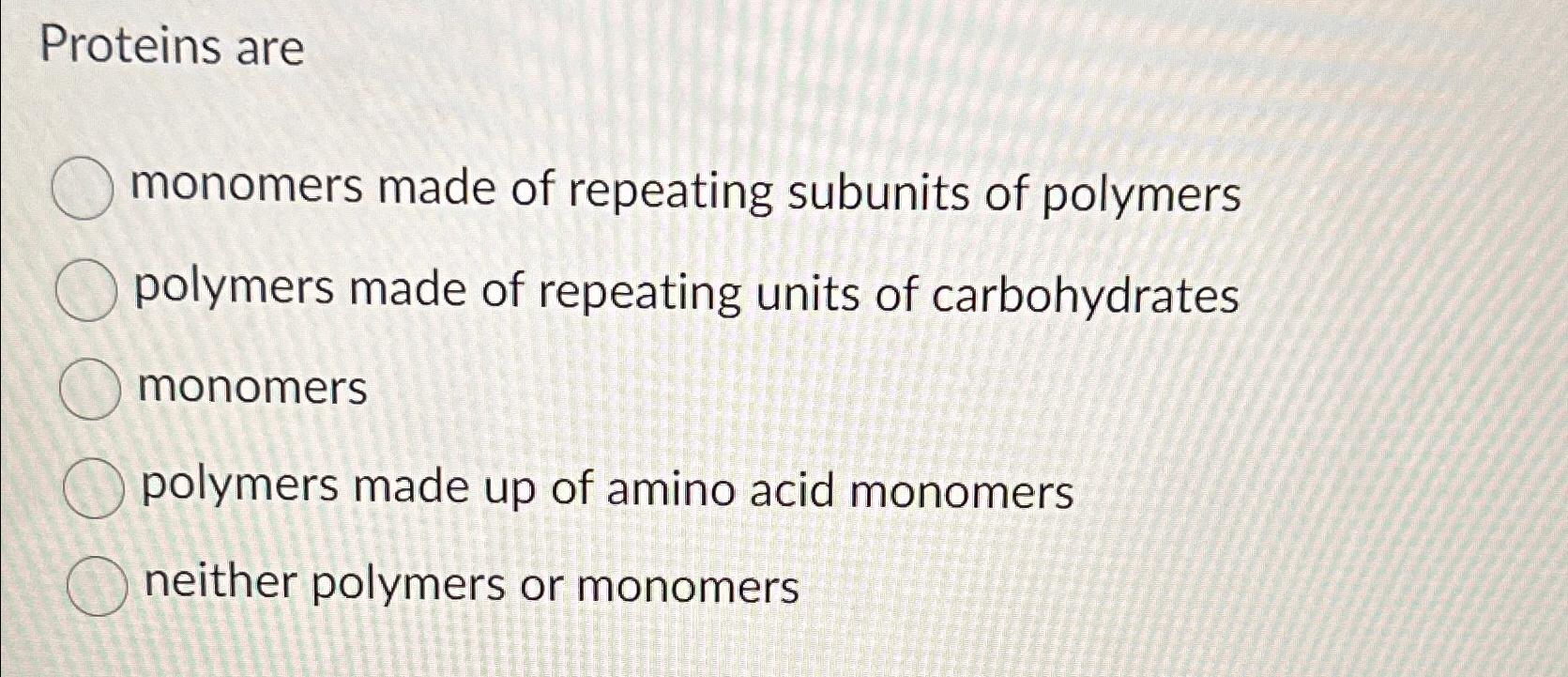 Solved Proteins aremonomers made of repeating subunits of | Chegg.com