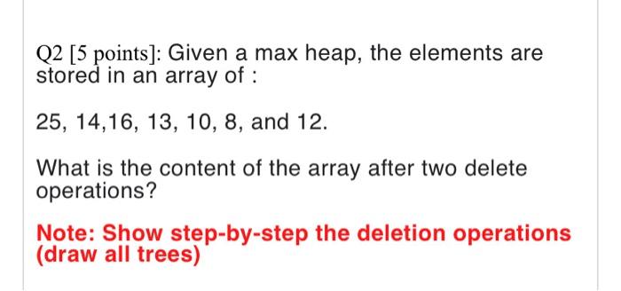 Solved Q2 [5 points]: Given a max heap, the elements are | Chegg.com