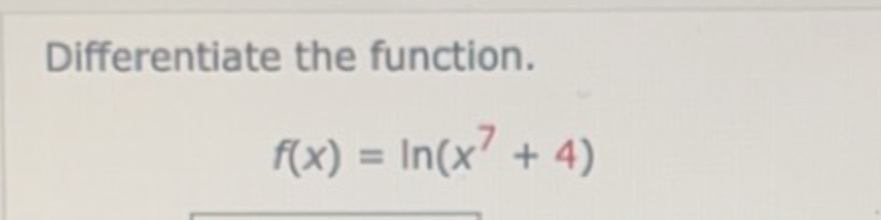 Solved Differentiate the function.f(x)=ln(x7+4) | Chegg.com