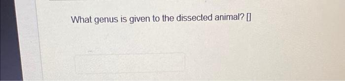 Solved What genus is given to the dissected animal? [] | Chegg.com
