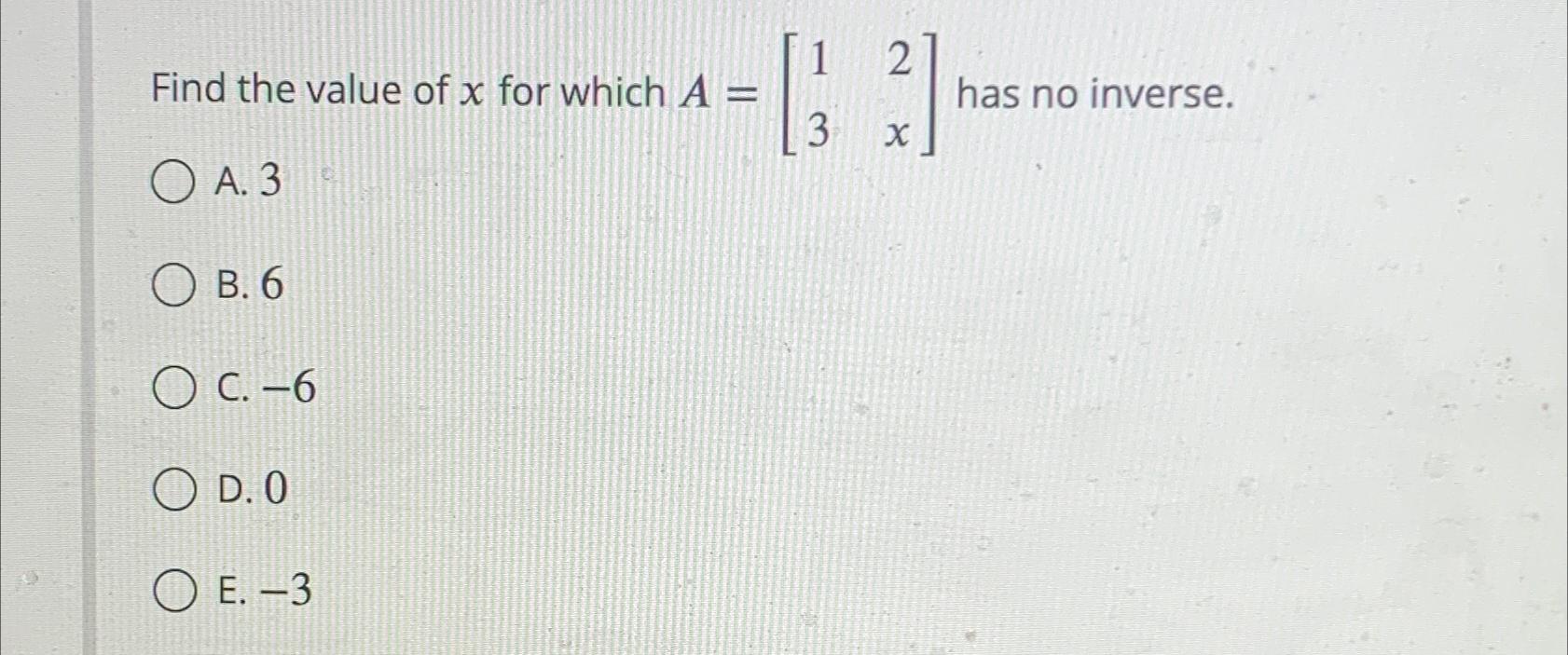 Solved Find the value of x ﻿for which A=[123x] ﻿has no | Chegg.com