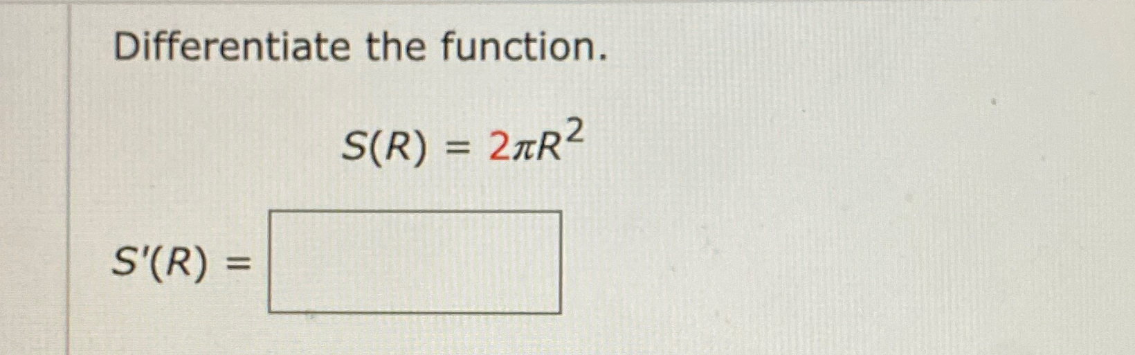 Solved Differentiate the function.S(R)=2πR2S'(R)= | Chegg.com