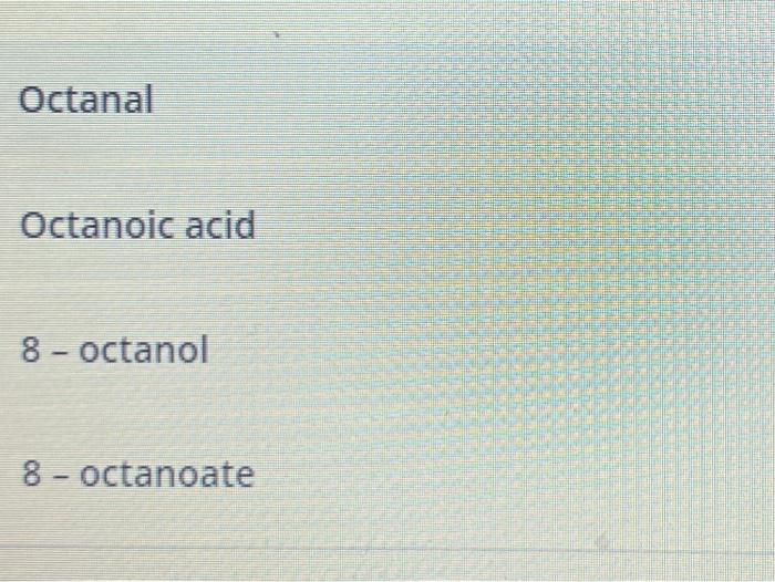 Solved What is the name of the following? Octanal Octanoic | Chegg.com