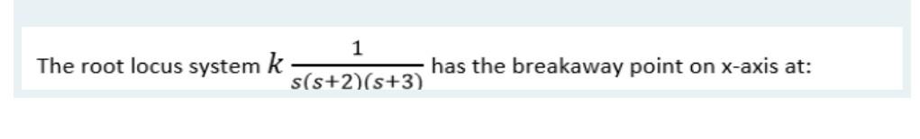 Solved 1 The root locus system k has the breakaway point on | Chegg.com