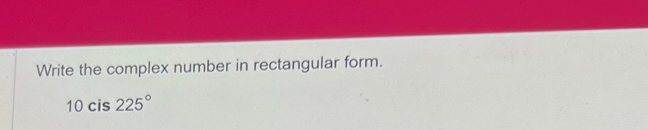 Solved Write the complex number in rectangular | Chegg.com