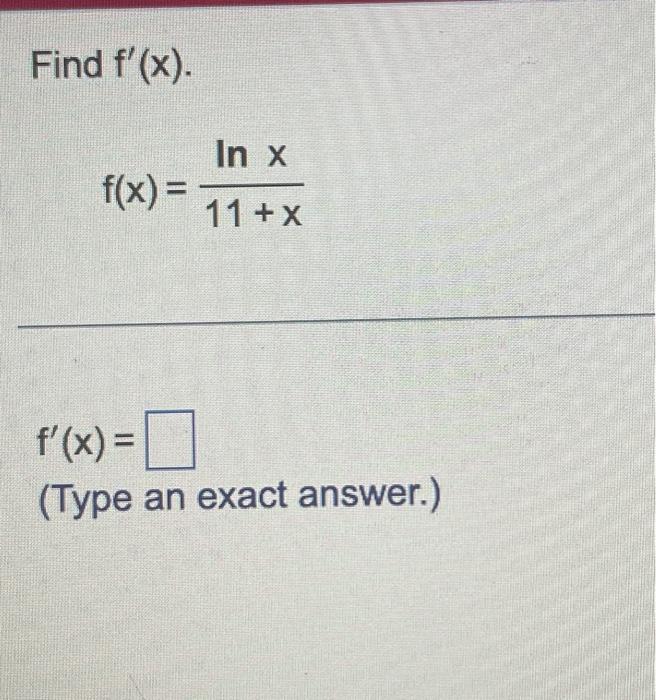 Solved Find f′(x). f(x)=11+xlnx f′(x)= (Type an exact | Chegg.com