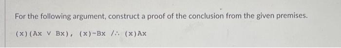 Solved For the following argument, construct a proof of the | Chegg.com