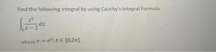 Solved Find the following integral by using Cauchy's | Chegg.com