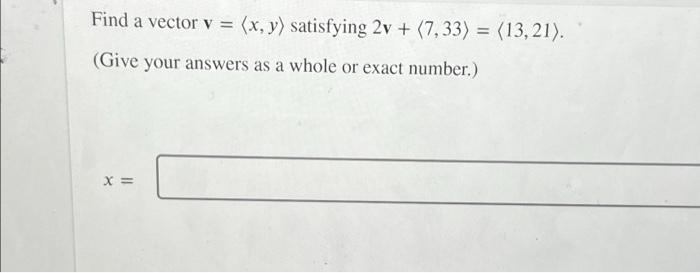 Solved Find a vector v= x,y satisfying 2v+ 7,33 = 13,21 | Chegg.com