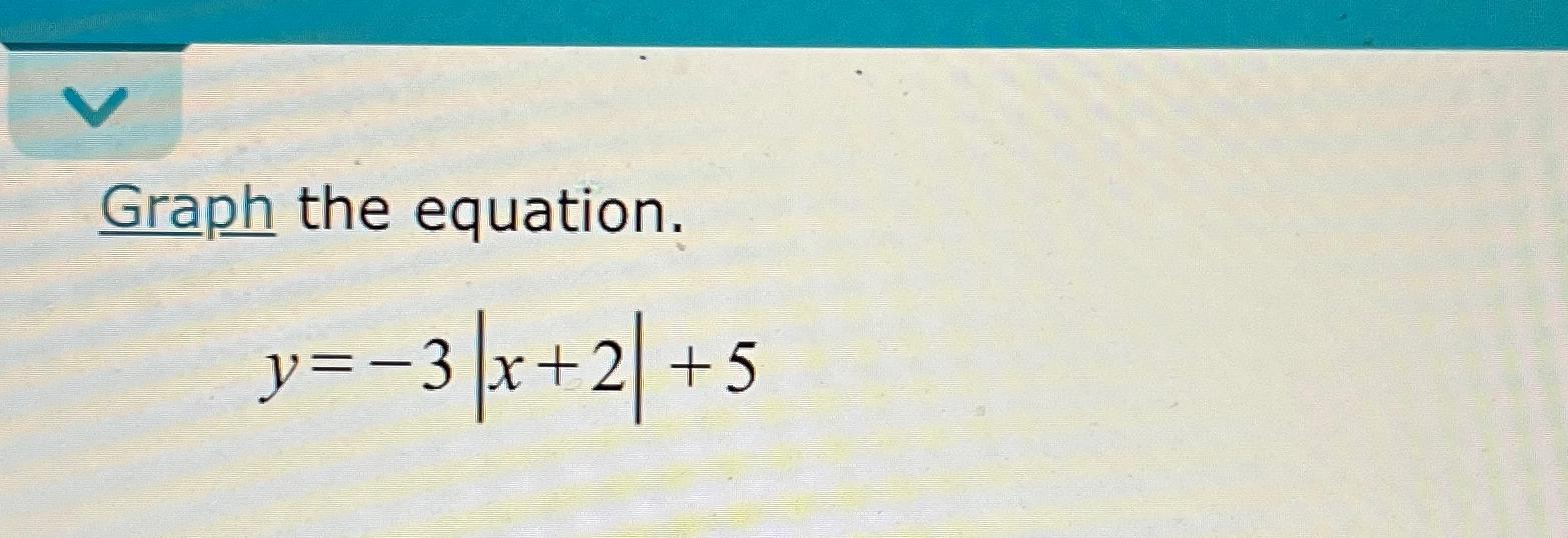Solved Graph the equation.y=-3|x+2|+5 | Chegg.com