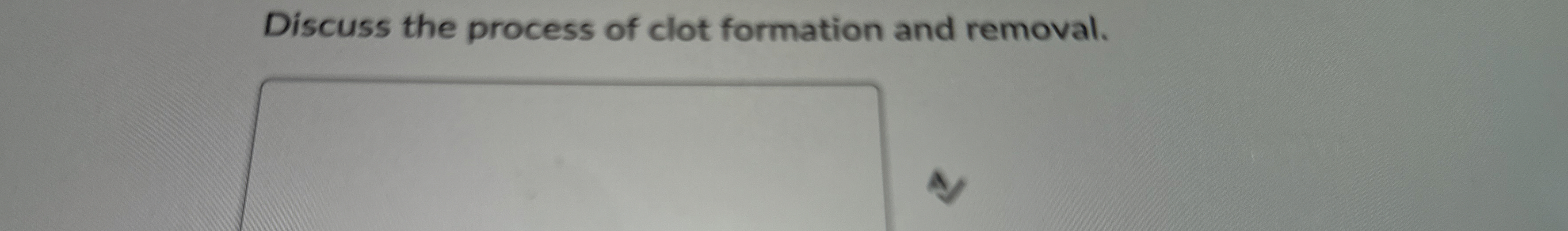 Solved Discuss the process of clot formation and removal. | Chegg.com