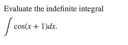 Solved Evaluate the indefinite integral∫﻿﻿cos(x+1)dx. | Chegg.com