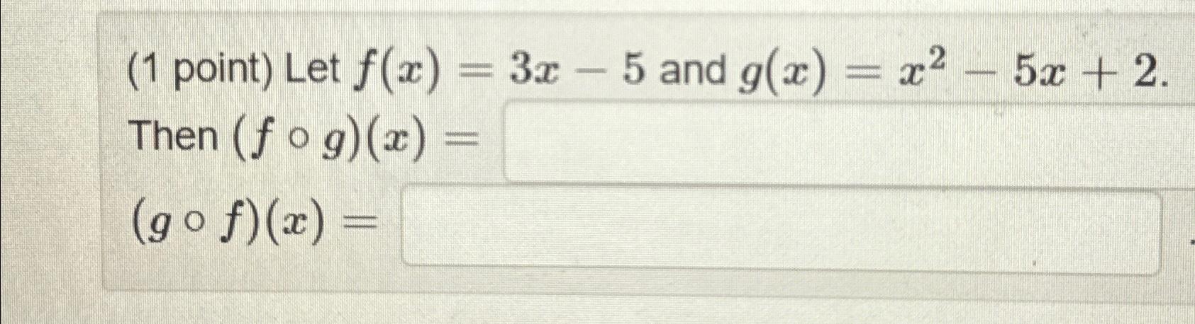 Solved (1 ﻿point) ﻿Let f(x)=3x-5 ﻿and g(x)=x2-5x+2. ﻿ ﻿Then | Chegg.com