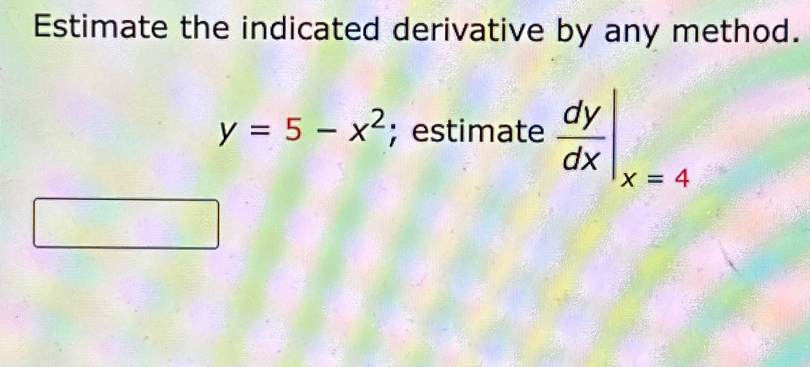 Solved Estimate the indicated derivative by any | Chegg.com
