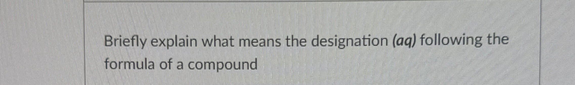 Solved Briefly explain what means the designation (aq) | Chegg.com