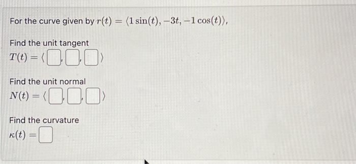 Solved For the curve given by r(t)= 1sin(t),−3t,−1cos(t) , | Chegg.com