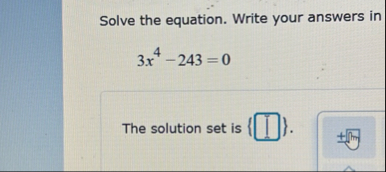 Solved Solve the equation. Write your answers in3x4-243=0The | Chegg.com