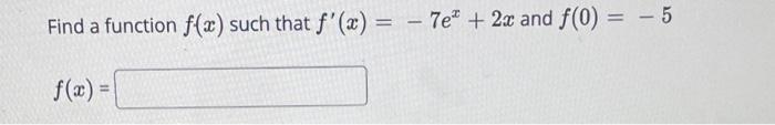 Solved Find a function f(x) such that f′(x)=−7ex+2x and | Chegg.com