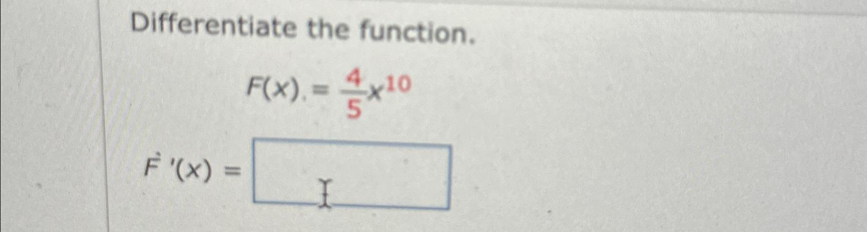 Solved Differentiate the function.,F(x)=45x10F'(x)= | Chegg.com