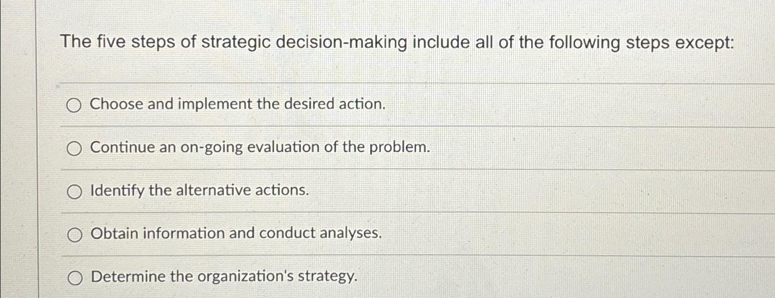 The five steps of strategic decision-making include | Chegg.com