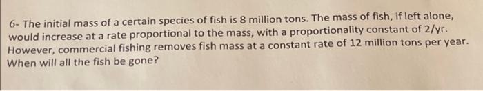 Solved 6- The initial mass of a certain species of fish is 8 | Chegg.com