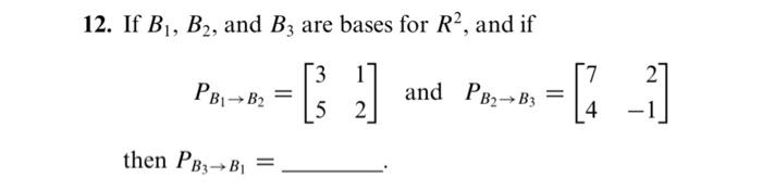 Solved 12. If B1,B2, and B3 are bases for R2, and if | Chegg.com