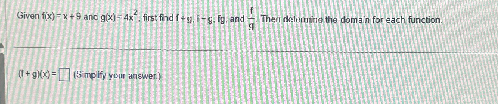 Solved Given f(x)=x+9 and g(x)=4x2, first find f+g,f-g, g, | Chegg.com Solved Given f(x)=x+9 and g(x)=4x2, first find f+g,f-g, g, | Chegg.com