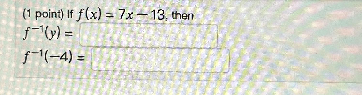 Solved (1 ﻿point) ﻿If f(x)=7x-13, ﻿thenf-1(y)=f-1(-4)= | Chegg.com