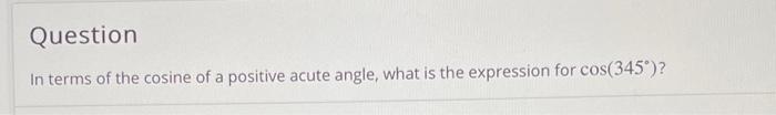 Solved Question In terms of the cosine of a positive acute | Chegg.com