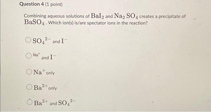 Solved Question 4 (1 point) Combining aqueous solutions of | Chegg.com