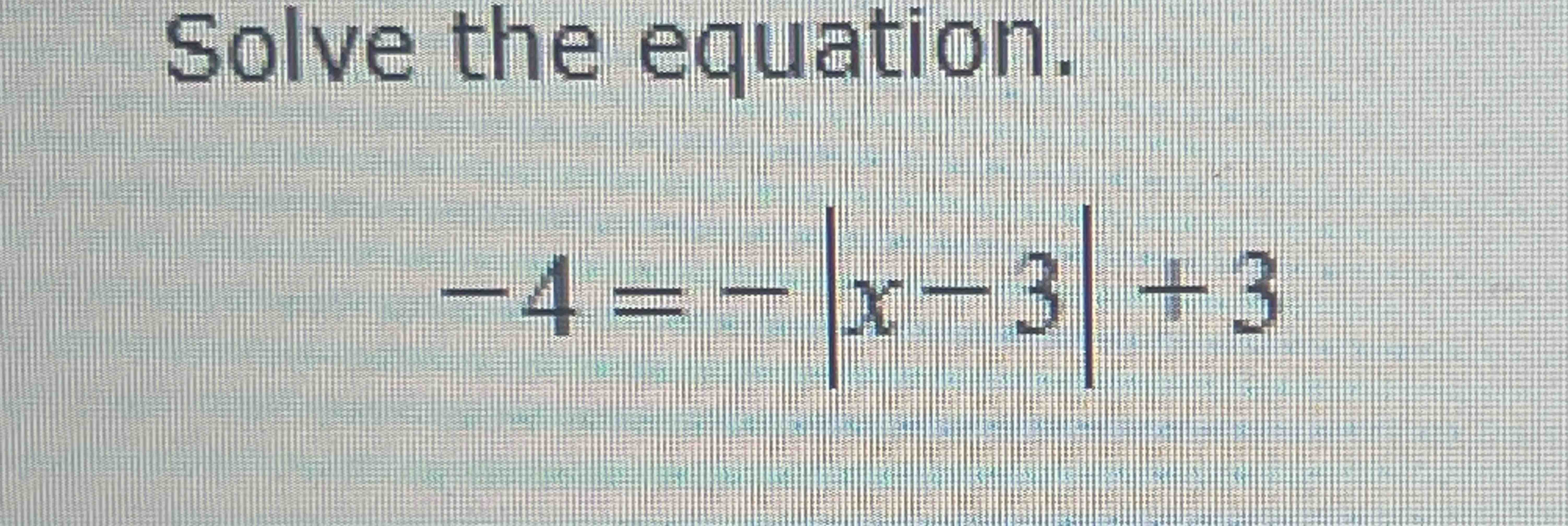 Solved Solve the equation.-4=-|x-3|+3 | Chegg.com