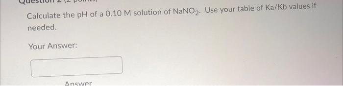 Solved Calculate the pH of a 0.10 M solution of NaNO2. Use | Chegg.com