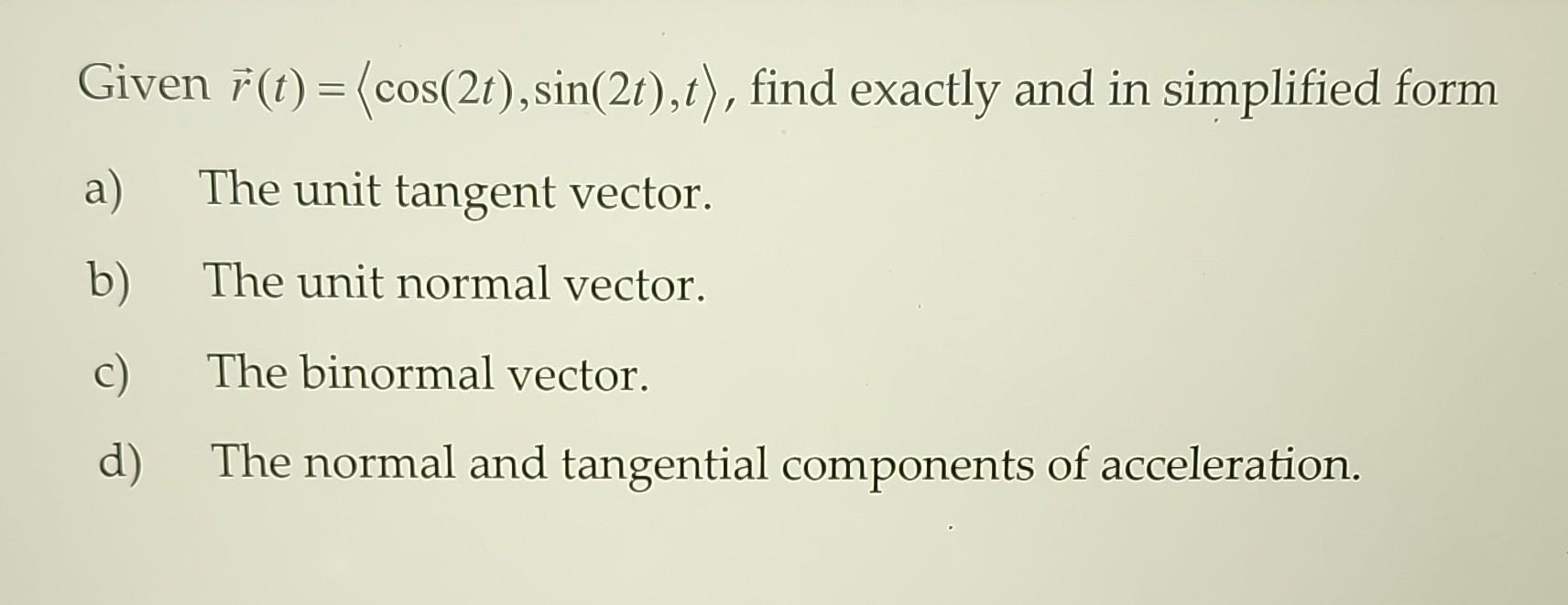 Solved Given r(t)= cos(2t),sin(2t),t , find exactly and in | Chegg.com