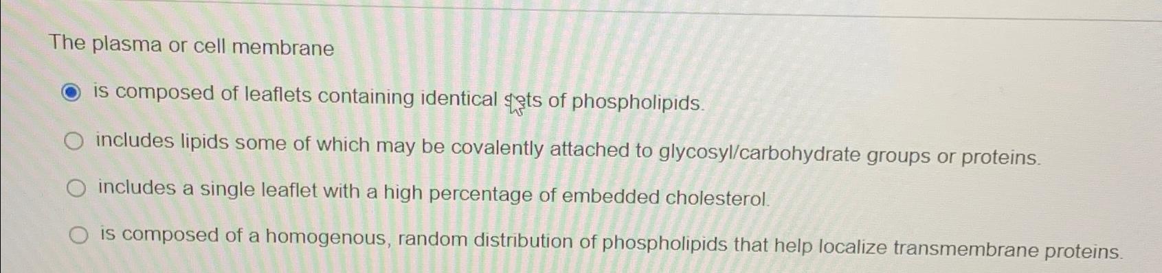 Solved The plasma or cell membraneis composed of leaflets | Chegg.com