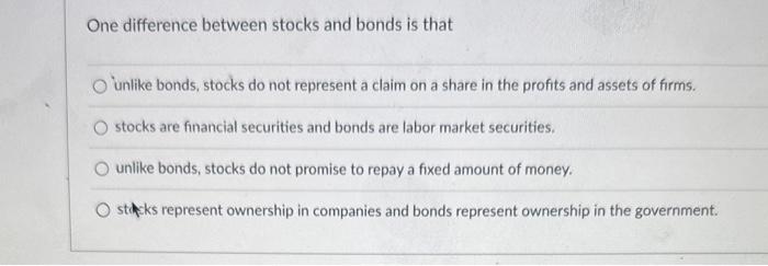 Solved One difference between stocks and bonds is that | Chegg.com