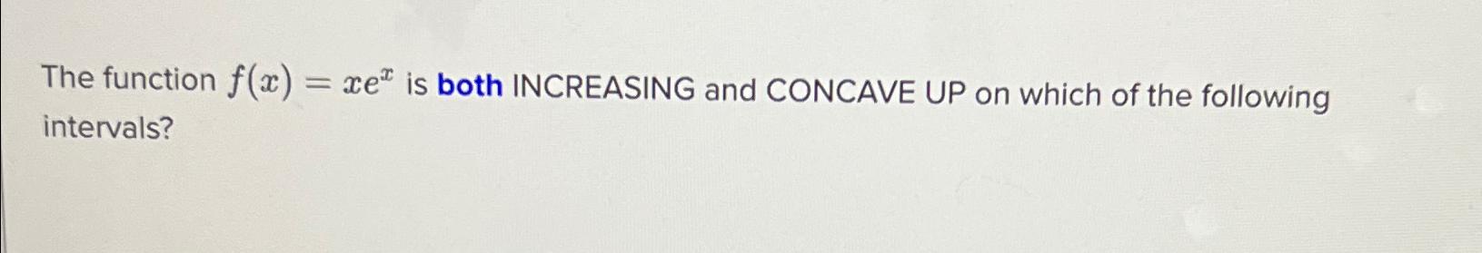 Solved The function f(x)=xex ﻿is both INCREASING and CONCAVE | Chegg.com