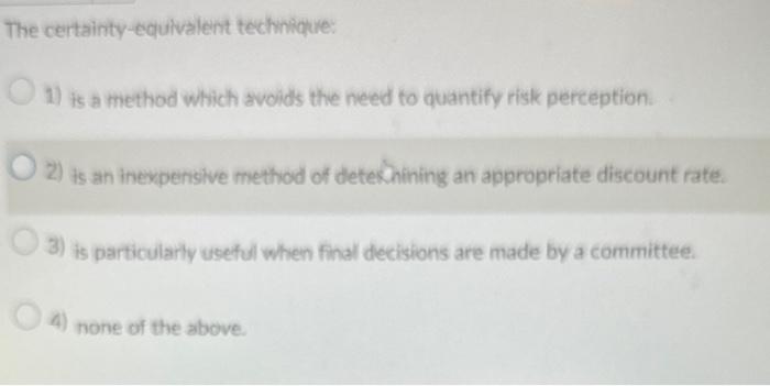 Solved The certainty-equivalent techniouve: 1) is a method | Chegg.com