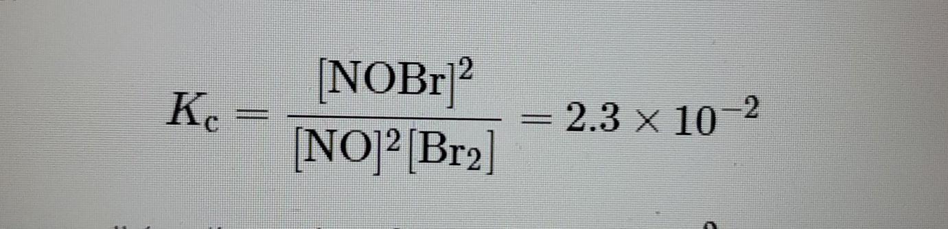 Solved Кс [NOBr2 [NO]2 Br2] 2.3 x 10-2 Calculate K, for | Chegg.com
