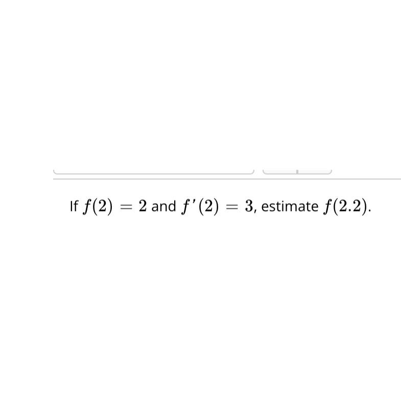 Solved If f(2)=2 ﻿and f'(2)=3, ﻿estimate f(2.2). | Chegg.com