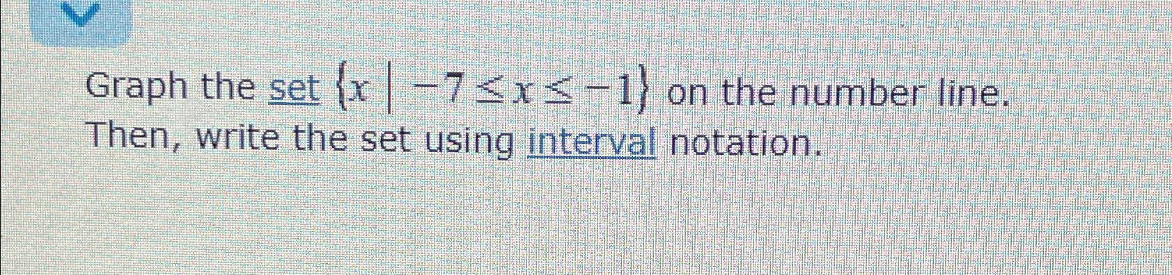 Solved Graph the set {x|-7≤x≤-1} ﻿on the number line. Then, | Chegg.com